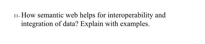 Solved 11- How semantic web helps for interoperability and | Chegg.com