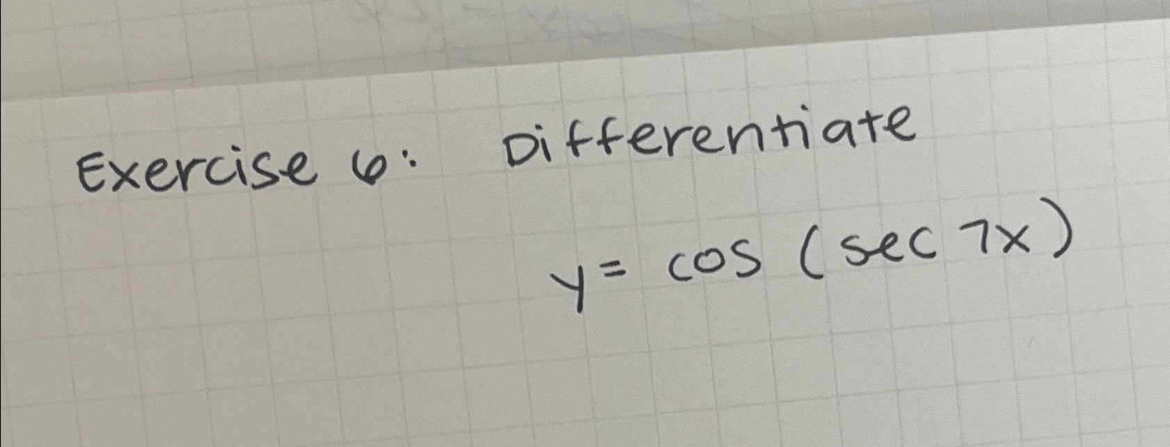 Solved Exercise 6: Differentiatey=cos(sec7x) | Chegg.com