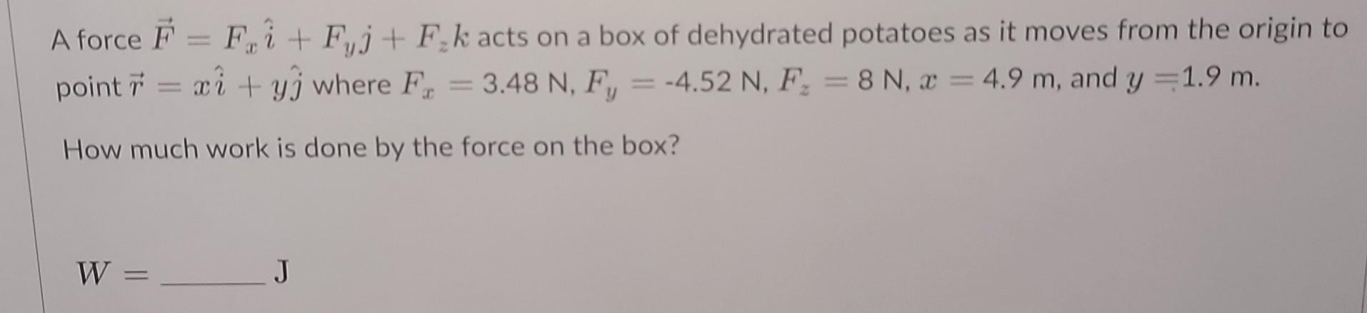 Solved A force F=Fxi^+Fyj+Fzk acts on a box of dehydrated | Chegg.com