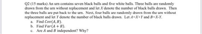 Solved Q2 (15 marks) An urn contains seven black balls and | Chegg.com