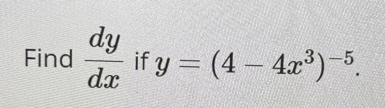 Solved Find dydx ﻿if y=(4-4x3)-5 | Chegg.com