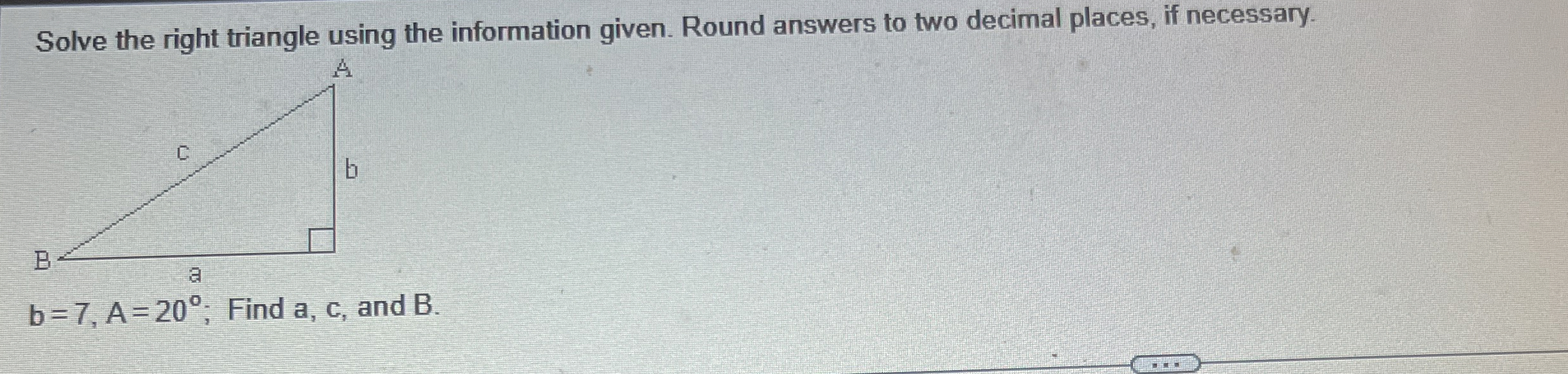 Solved Solve the right triangle using the information given. | Chegg.com