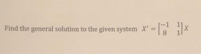 Solved Find the general solution to the given system X' = | Chegg.com
