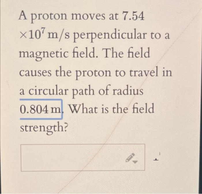 Solved S A proton moves at 7.54 x107m/s perpendicular to a | Chegg.com