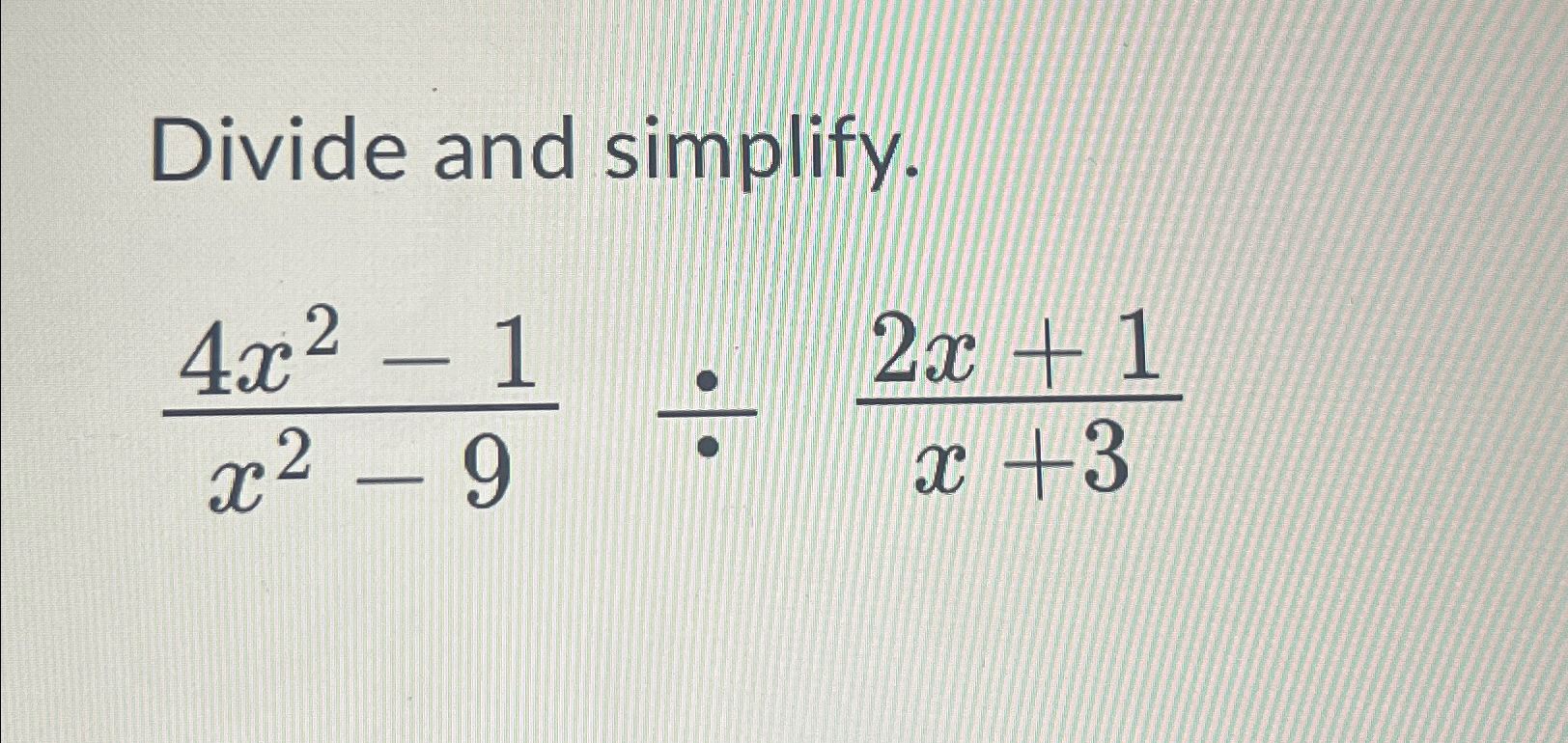 Solved Divide and simplify.4x2-1x2-9÷2x+1x+3 | Chegg.com