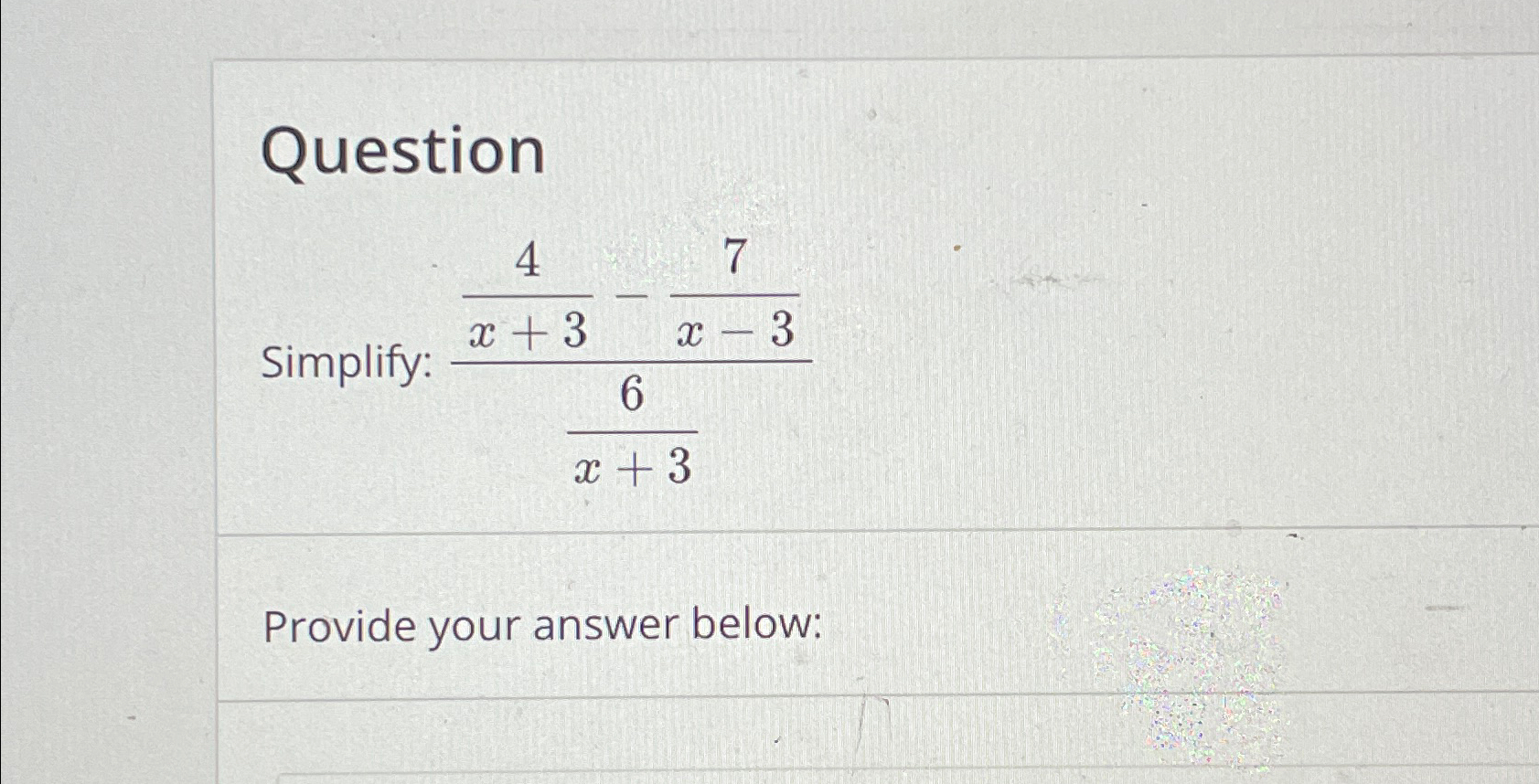 Solved QuestionSimplify: 4x+3-7x-36x+3Provide your answer | Chegg.com Solved QuestionSimplify: 4x+3-7x-36x+3Provide your answer | Chegg.com