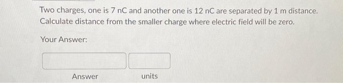 Solved Two charges, one is 7nC and another one is 12nC are | Chegg.com