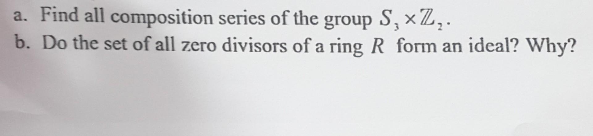 Solved a. Find all composition series of the group S3×Z2. b. | Chegg.com