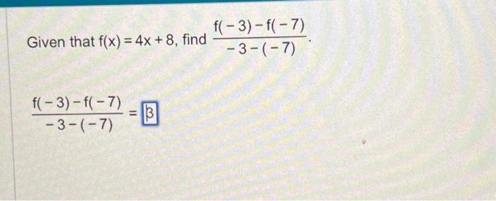 Solved Given that f(x) = 4x+8, find f(-3)-f(-7) -3-(-7) = 13 | Chegg.com