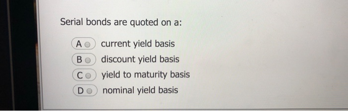 Solved Serial bonds are quoted on a: A current yield basis | Chegg.com