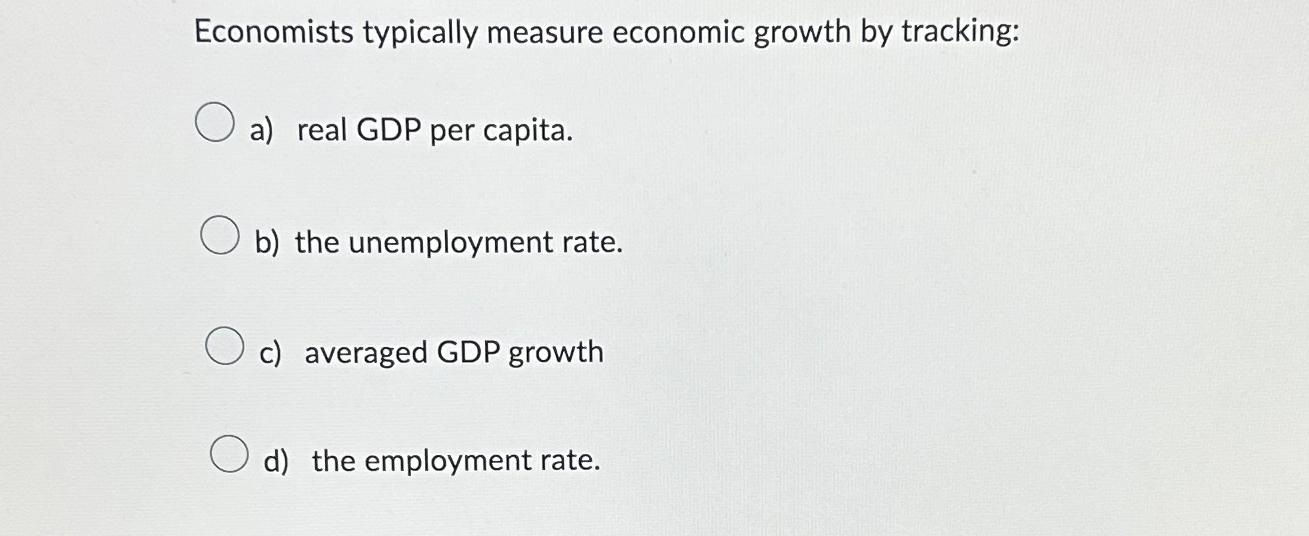 Solved Economists typically measure economic growth by | Chegg.com