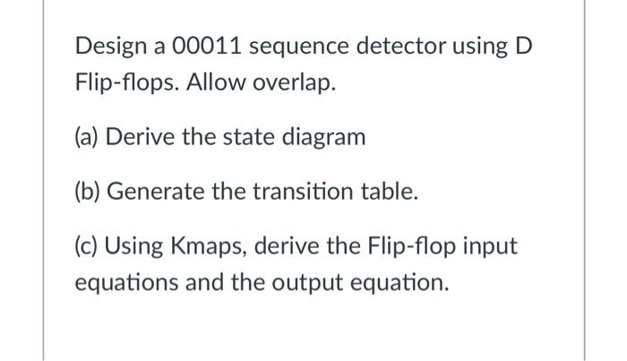 Solved Design a 00011 sequence detector using D Flip-flops. | Chegg.com