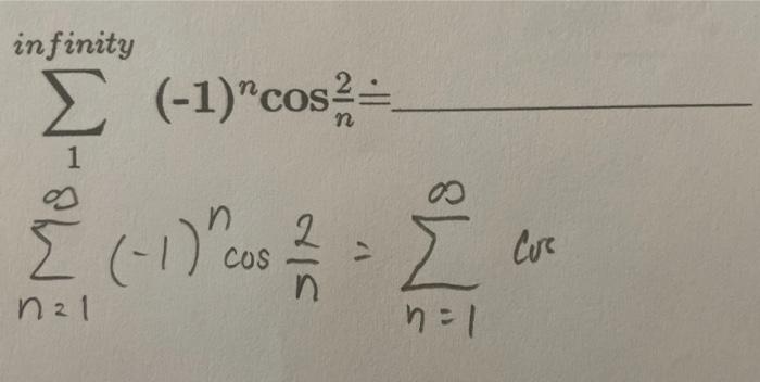 Solved infinity Σ (-1)"cos=- n 1 E Ž (-1) cos 2 = COS I Cur | Chegg.com