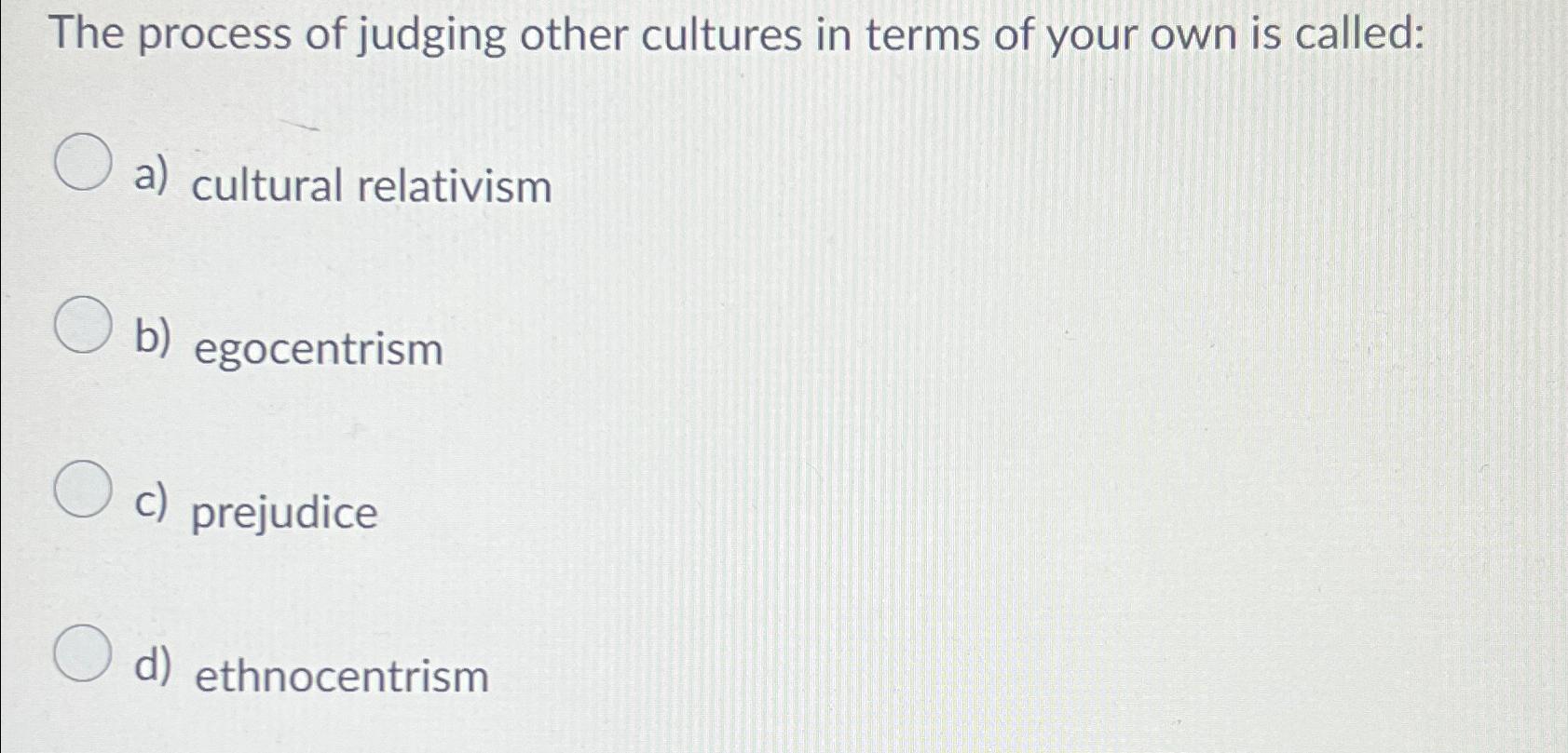 Solved The process of judging other cultures in terms of | Chegg.com