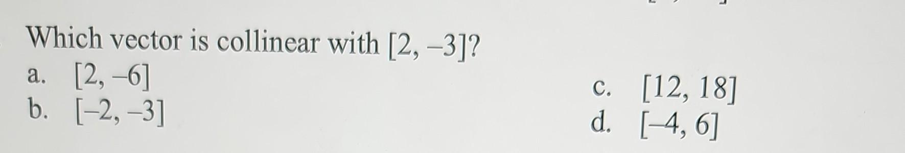 Solved Which vector is collinear with [2,−3] ? a. [2,−6] b. | Chegg.com
