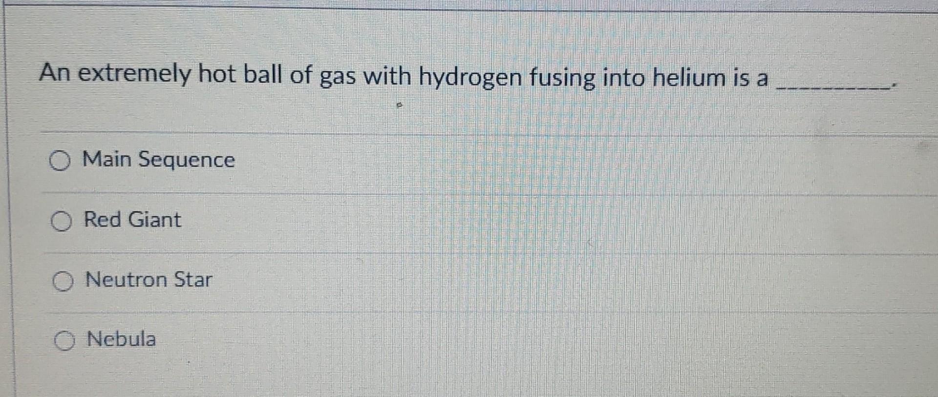 Solved An extremely hot ball of gas with hydrogen fusing | Chegg.com