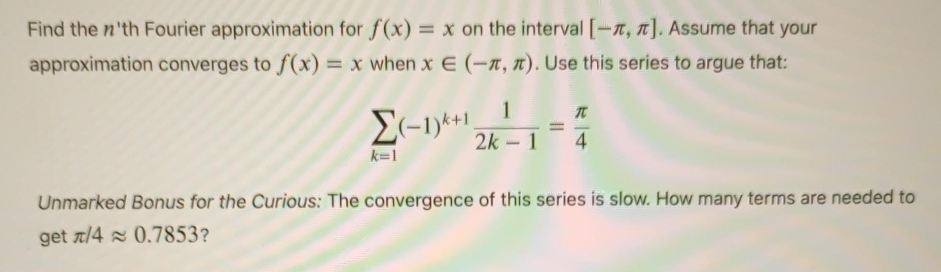 Solved Find the n 'th Fourier approximation for f(x)=x on | Chegg.com