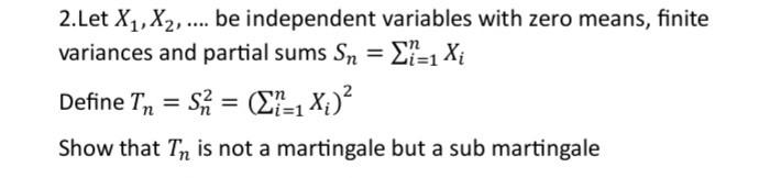 Solved 2.Let X1,X2,…. be independent variables with zero | Chegg.com