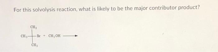 Solved For this solvolysis reaction, what is likely to be | Chegg.com
