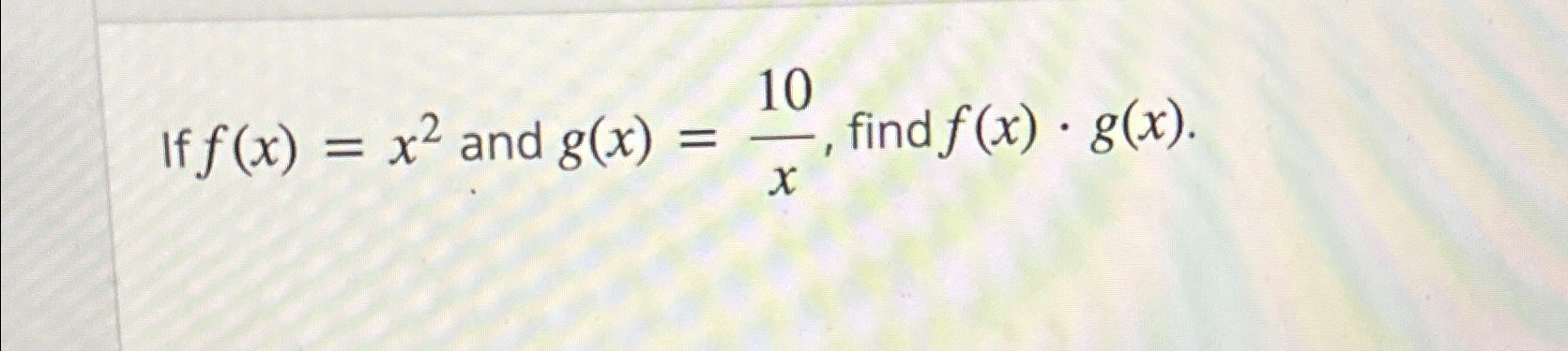 Solved If f(x)=x2 ﻿and g(x)=10x, ﻿find f(x)*g(x). | Chegg.com