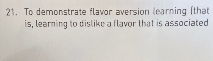 Solved 21. To demonstrate flavor aversion learning (that is, | Chegg.com
