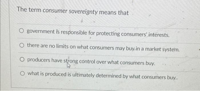 Solved The term consumer sovereignty means that O government | Chegg.com