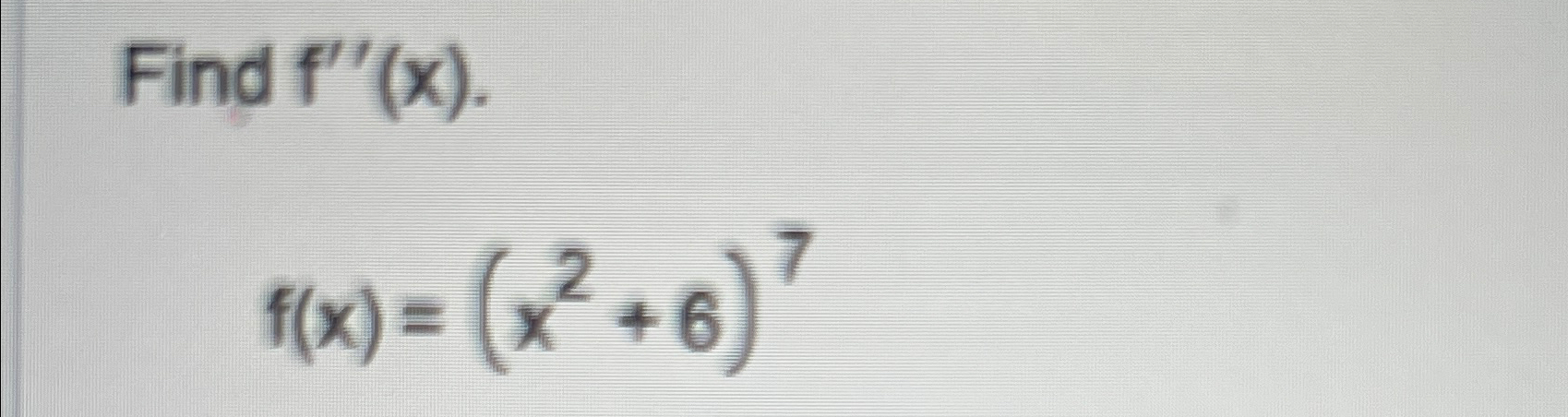 Solved Find f''(x).f(x)=(x2+6)7 | Chegg.com