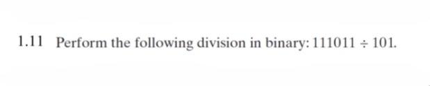 Solved 1.11 Perform the following division in binary: 111011 | Chegg.com