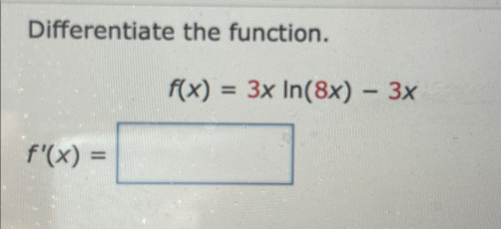 Solved Differentiate the function.f(x)=3xln(8x)-3xf'(x)= | Chegg.com