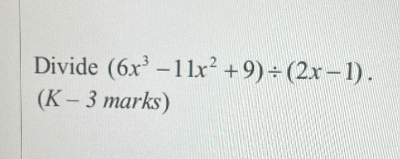 Solved Divide (6x3-11x2+9)÷(2x-1) (K-3 ﻿marks) | Chegg.com