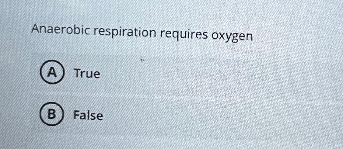 Solved Anaerobic respiration requires oxygenTrueFalse | Chegg.com