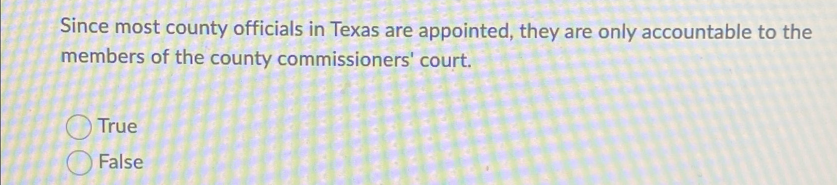 Solved Since most county officials in Texas are appointed, | Chegg.com