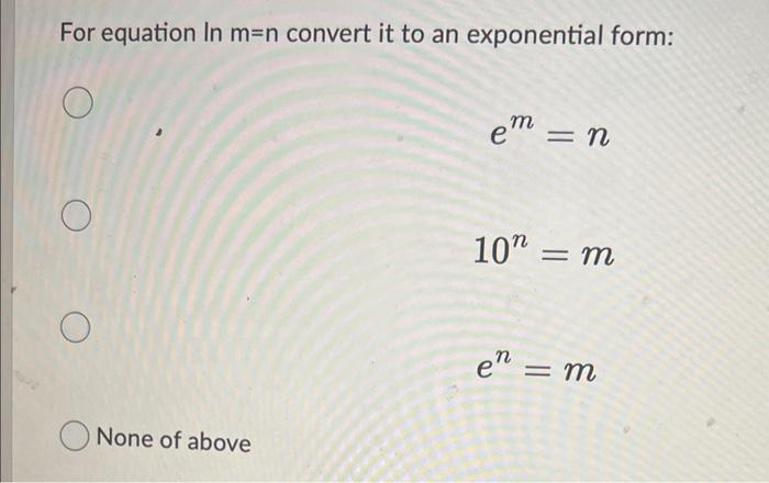 Solved For equation In m=n convert it to an exponential | Chegg.com