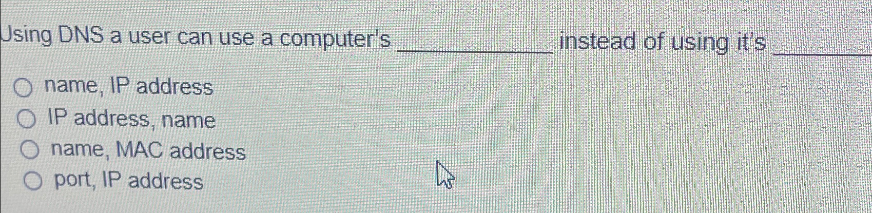 Using DNS a user can use a computer's instead of | Chegg.com