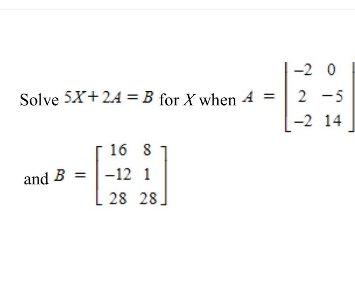 Solved -2 0 Solve 5X + 24 = B for X when A = 2 -5 -2 14 and | Chegg.com