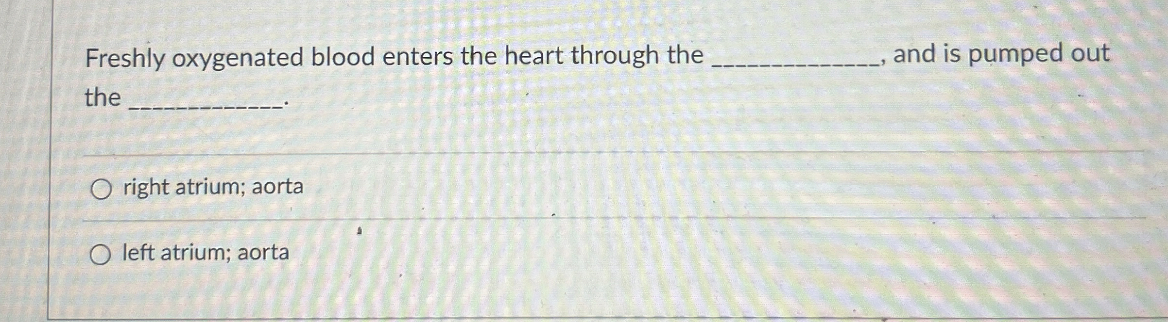 Solved Freshly oxygenated blood enters the heart through the | Chegg.com