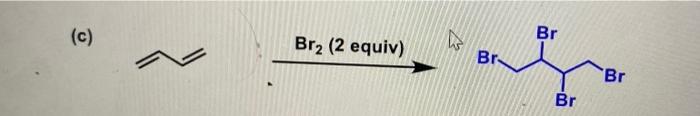 Solved (c) Br Br2 (2 equiv) Br- Br Br | Chegg.com