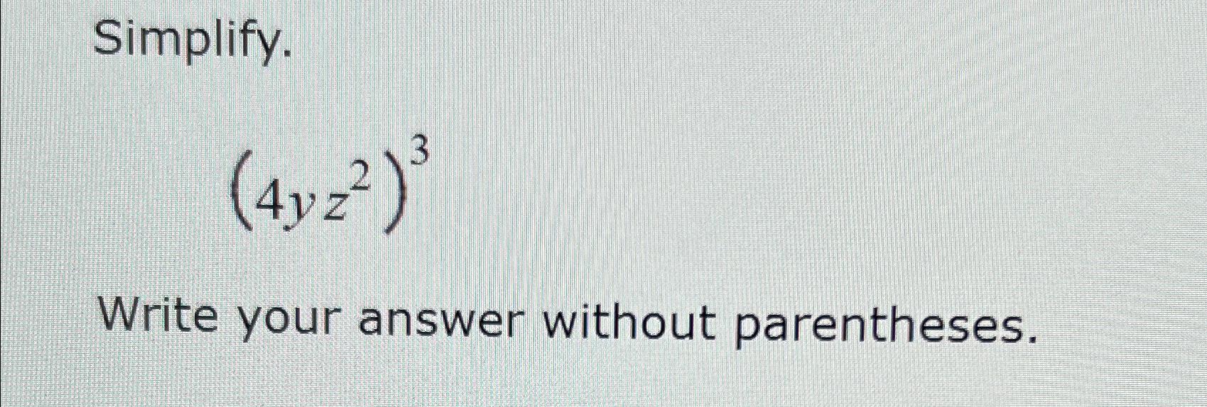 Solved Simplify.(4yz2)3Write your answer without | Chegg.com