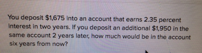 Solved You deposit $1,675 into an account that earns 2.35 | Chegg.com Solved You deposit $1,675 into an account that earns 2.35 | Chegg.com