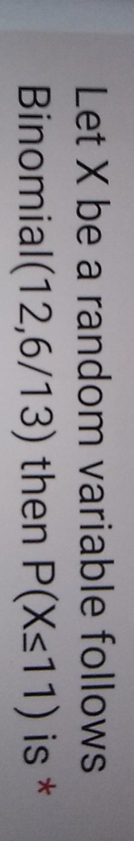 Solved Let X be a random variable follows Binomial(12,6/13) | Chegg.com