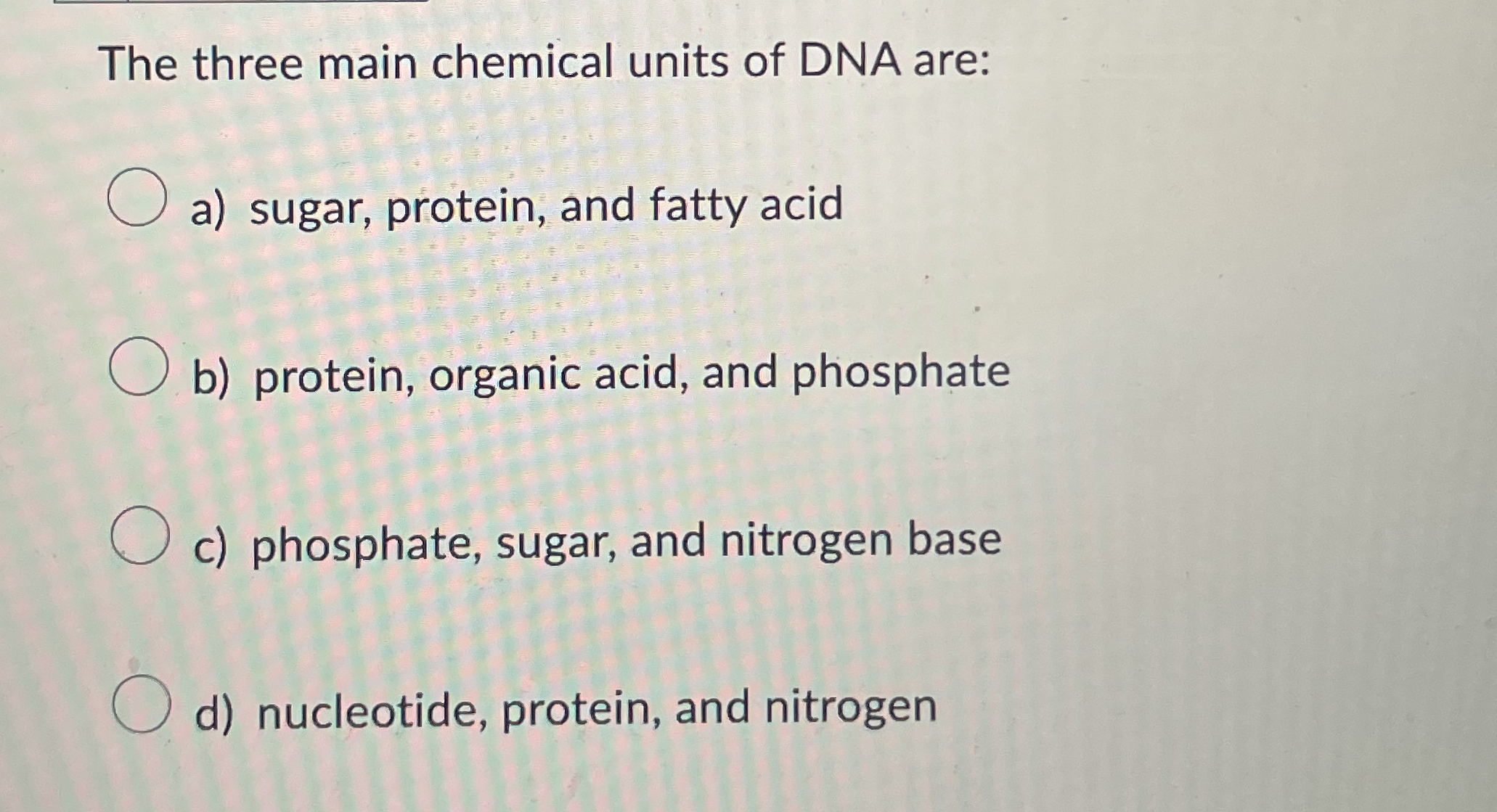 Solved The three main chemical units of DNA are:a) ﻿sugar, | Chegg.com