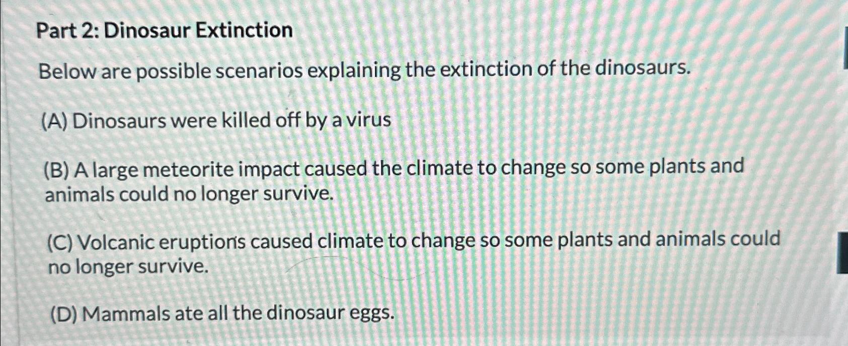 Solved Part 2: Dinosaur ExtinctionBelow are possible | Chegg.com
