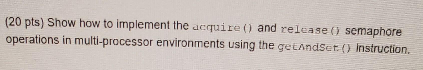 Solved (20 pts) Show how to implement the acquire () and | Chegg.com