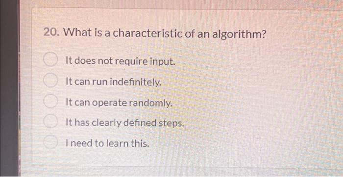 Solved 20. What is a characteristic of an algorithm? It does | Chegg.com