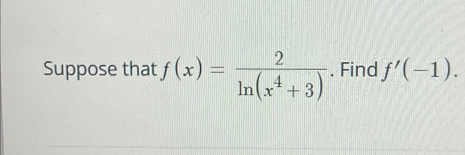 Solved Suppose that f(x)=2ln(x4+3). ﻿Find f'(-1) | Chegg.com