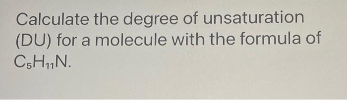 Solved Calculate the degree of unsaturation (DU) for a | Chegg.com
