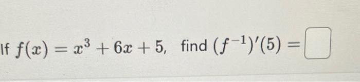 Solved f(x)=x3+6x+5, find (f−1)′(5)= | Chegg.com