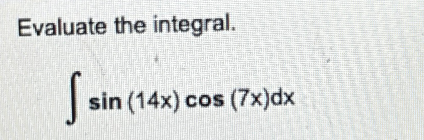 Solved Evaluate the integral.∫﻿﻿sin(14x)cos(7x)dx | Chegg.com