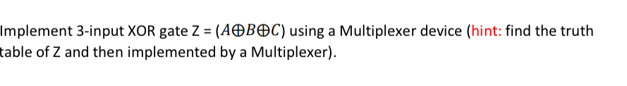 Solved Implement 3-input XOR gate Z=(Ao+Bo+C) ﻿using a | Chegg.com