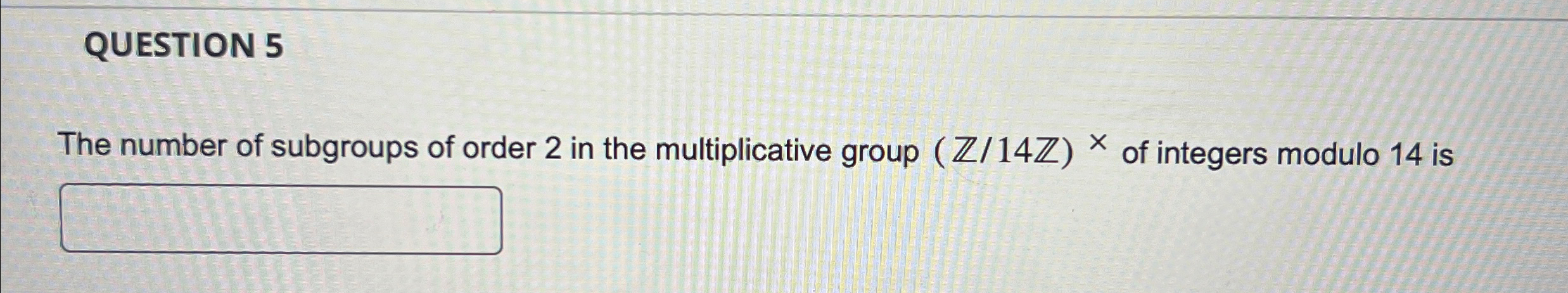 Solved QUESTION 5The number of subgroups of order 2 ﻿in the | Chegg.com